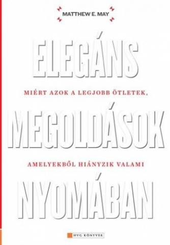 Matthew E. May: Elegáns megoldások nyomában - HVG Kiadó Zrt. - Budapest - Könyvek, Magazinok