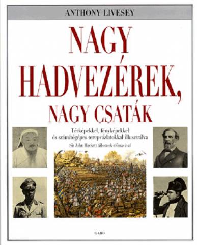 LIVESEY ANTHONY: Nagy hadvezérek, nagy csaták - Gabo Kiadó - Budapest ...