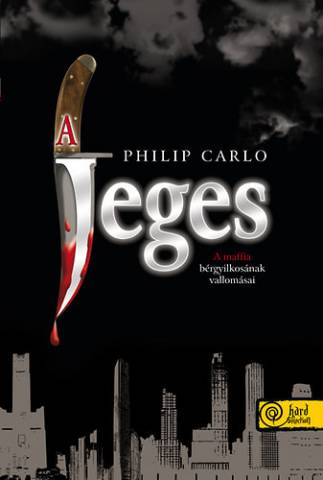 Philip Carlo: A Jeges - A maffia bérgyilkosának vallomásai ...