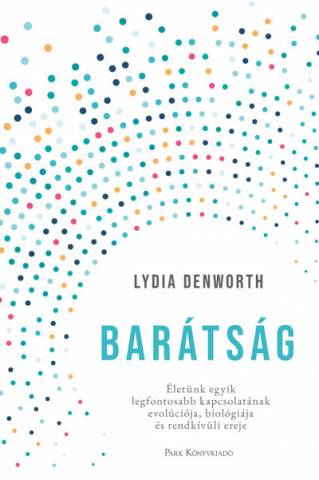 Lydia Denworth: Barátság - Életünk egyik legfontosabb kapcsolatának ...